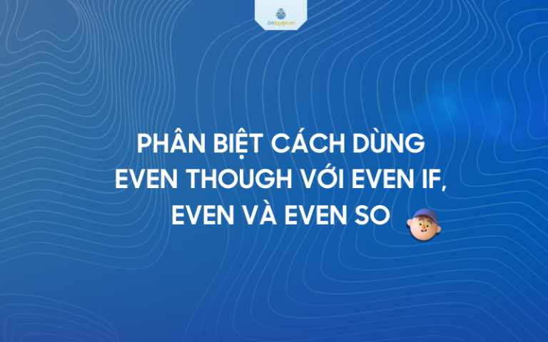 Cách Dùng Even Though Chi Tiết Và Chính Xác Nhất