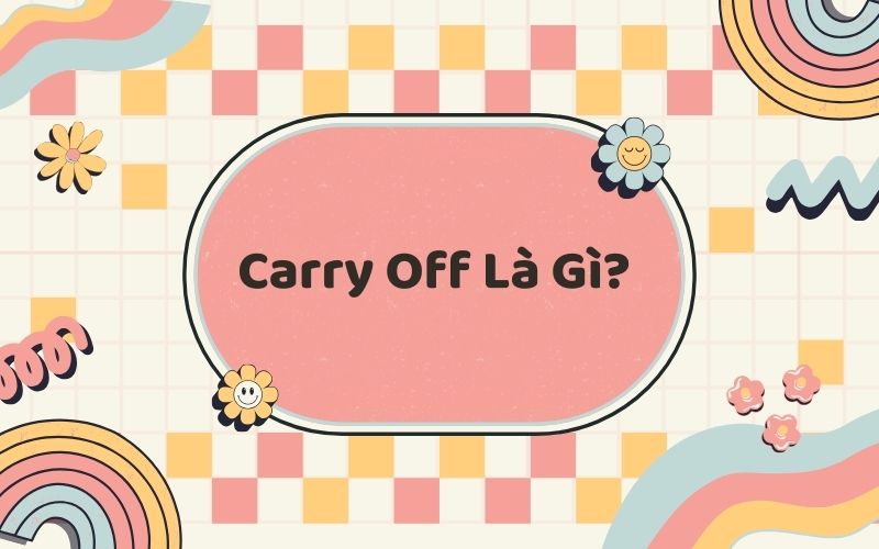 Carry Off Là Gì? Cấu Trúc, Cách Dùng Và Bài Tập Vận Dụng